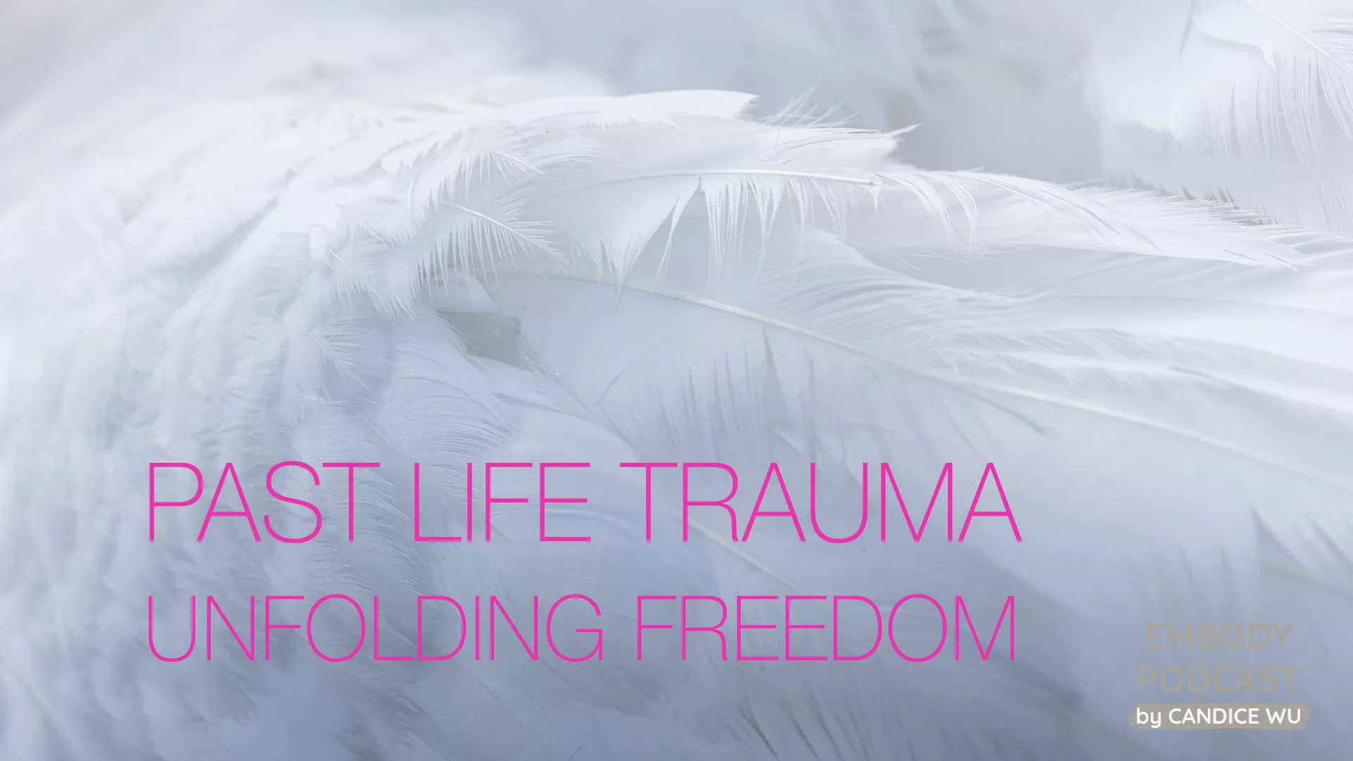 Past Life Trauma: Unfolding Freedom — EP49 - Embody Podcast - Candice Wu